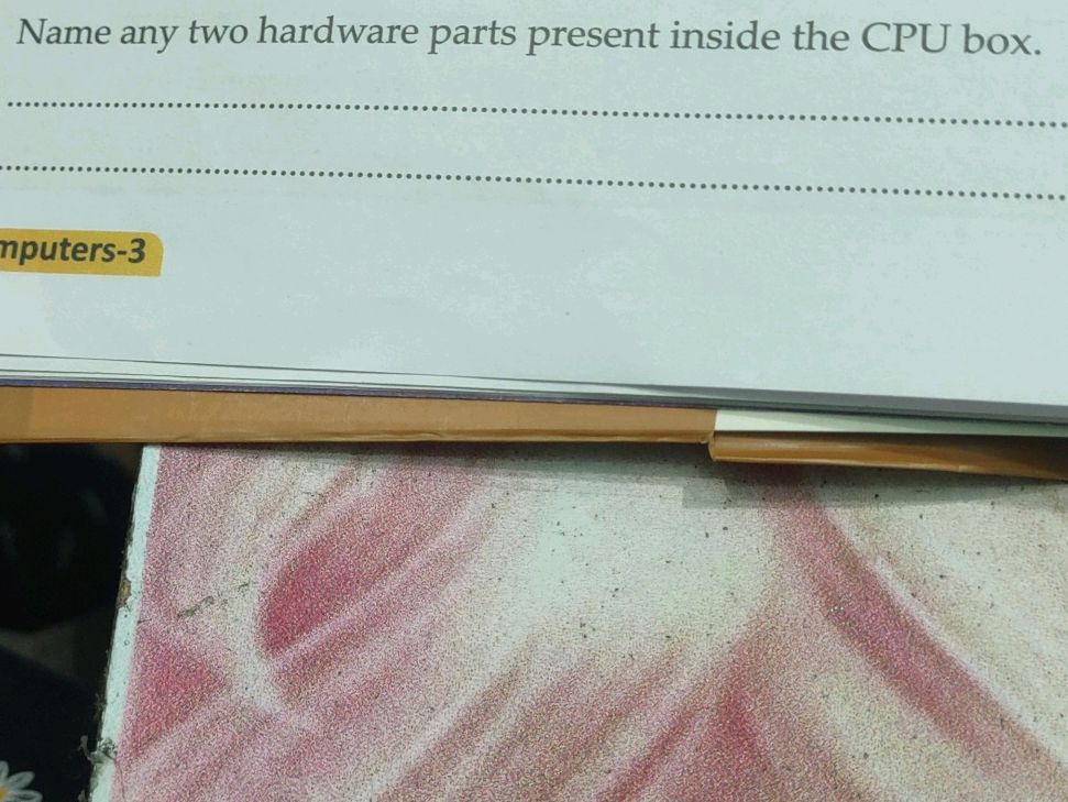 Name any two hardware parts present inside | StudyX