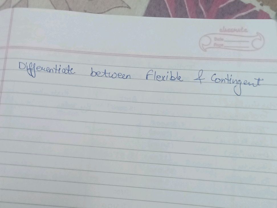 Differentiate between Flexible Contingent | StudyX