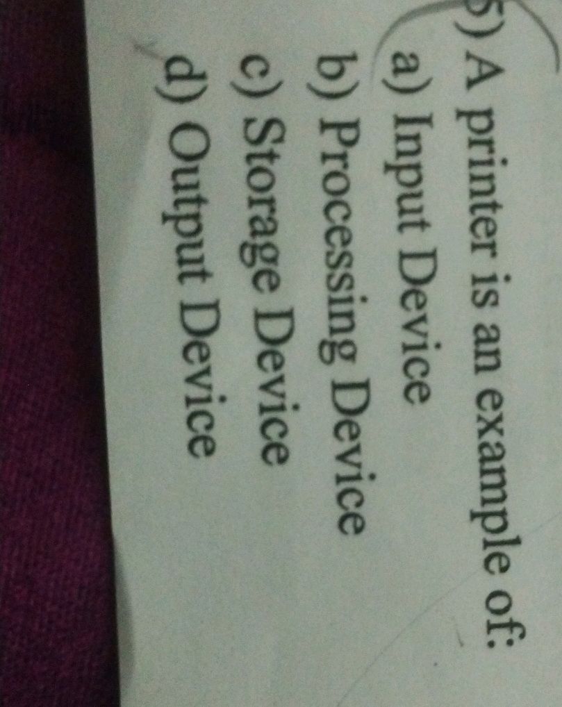 5) A printer is an example of: a) Input | StudyX