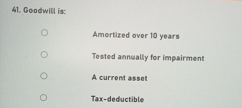 41. Goodwill is: Amortized over 10 years | StudyX