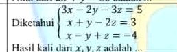 Diketahui $$ \ 3x - 2y - 3z = 5 x + y - 2z | StudyX