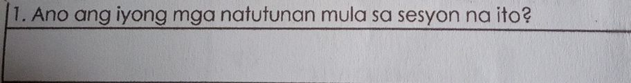 1. Ano ang iyong mga natutunan mula sa | StudyX
