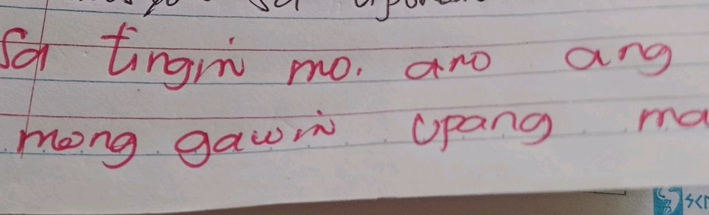 Sa tingin mo, ano ang mong gawin upang ma... | StudyX