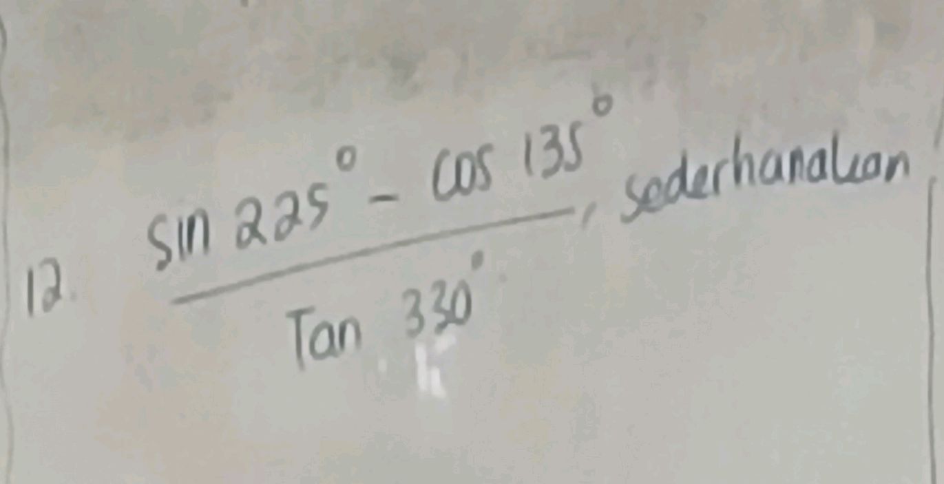 12. {sin 225^ - cos 135^ }{Tan 330^ }, | StudyX