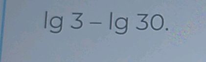 Logarithm subtraction: lg 3 - lg 30 | StudyX