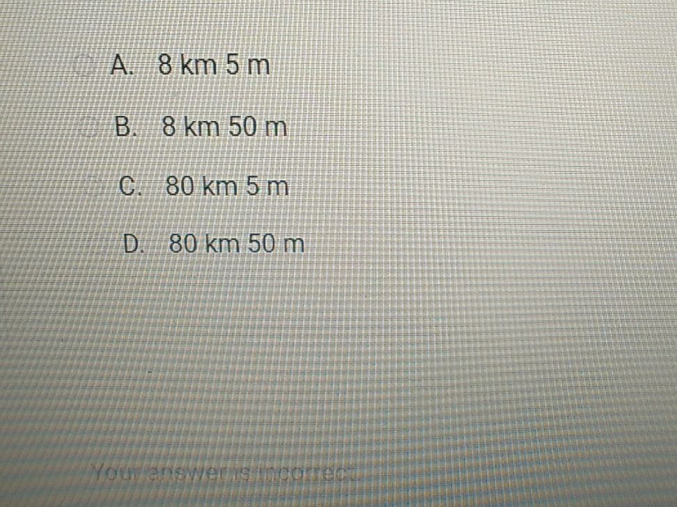 A. 8 km 5 m B. 8 km 50 m C. 80 km 5m D. 80 | StudyX