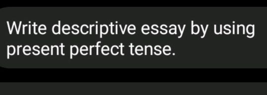 Write descriptive essay by using present | StudyX