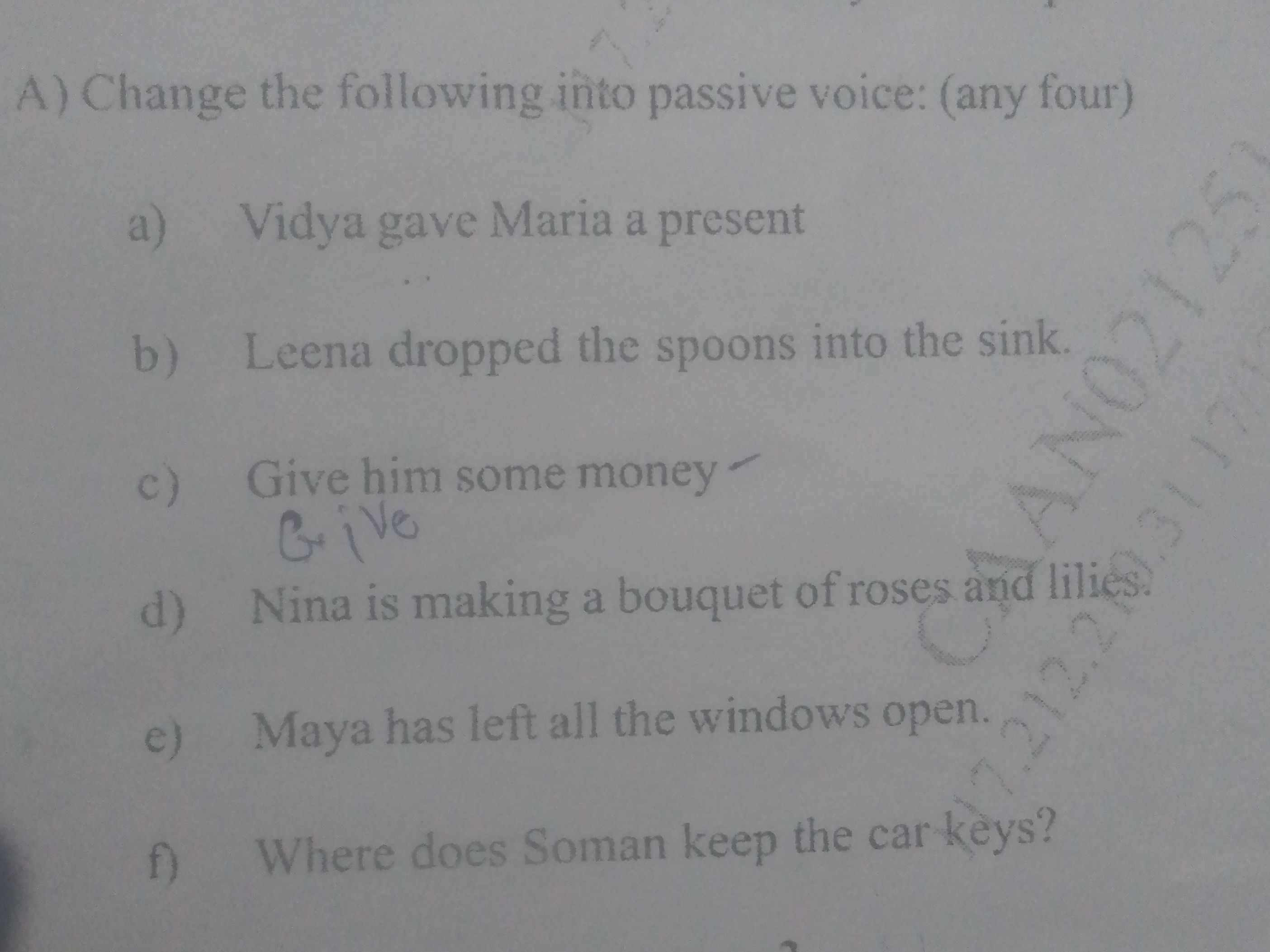 A) Change the following into passive voice: | StudyX