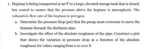1. Heptane is being transported at 90°F to a | StudyX