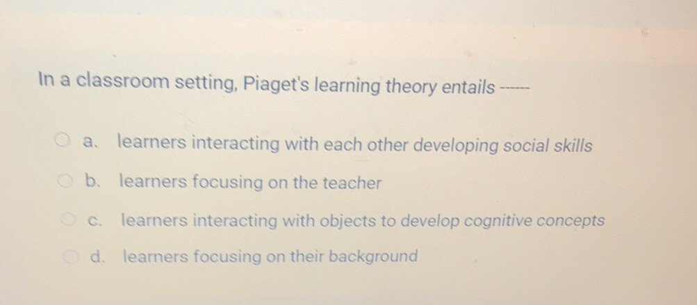 In a classroom setting, Piaget's learning | StudyX