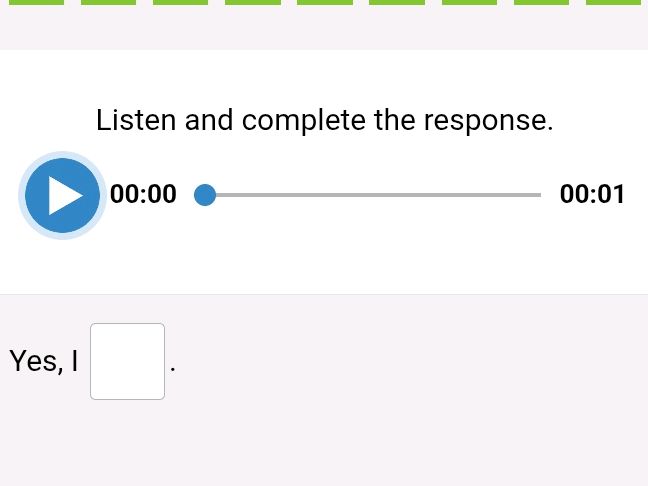 Listen and complete the response. Yes, I [ | StudyX