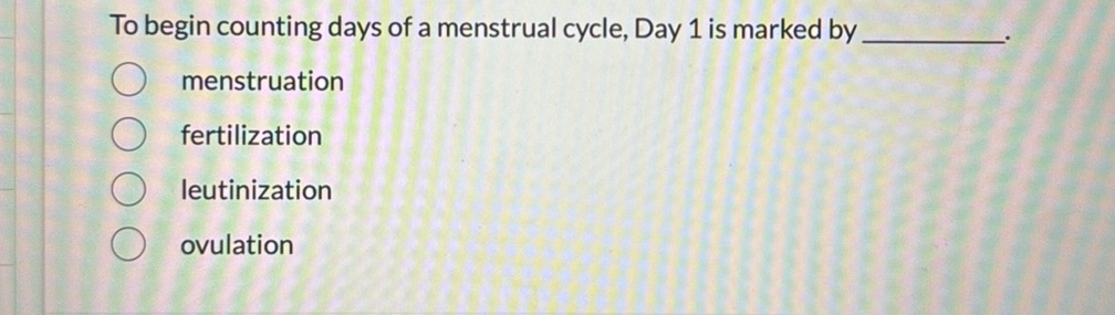 To begin counting days of a menstrual cycle, | StudyX