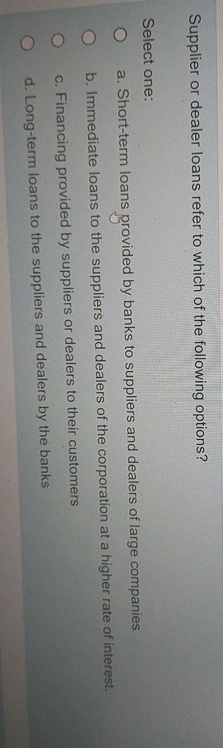 Supplier or dealer loans refer to which of | StudyX