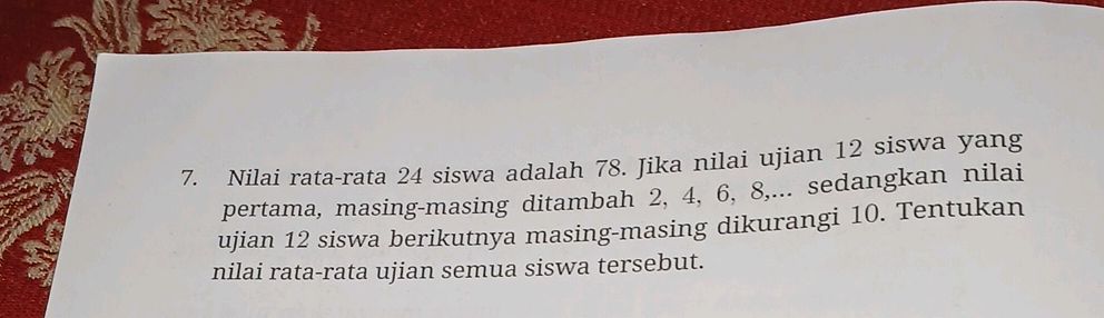 7. Nilai rata-rata 24 siswa adalah 78. Jika | StudyX
