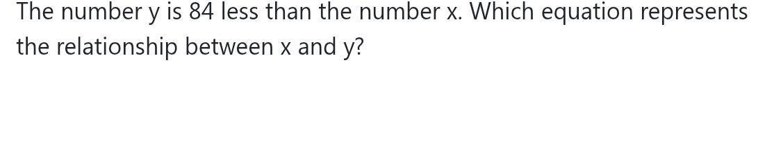 The number y is 84 less than the number x. | StudyX