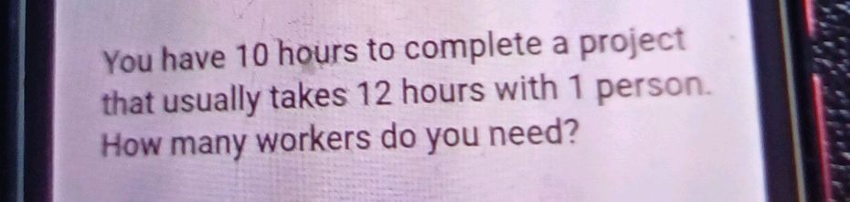 You have 10 hours to complete a project that | StudyX