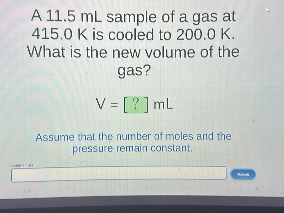 A 11.5 mL sample of a gas at 415.0 K is | StudyX