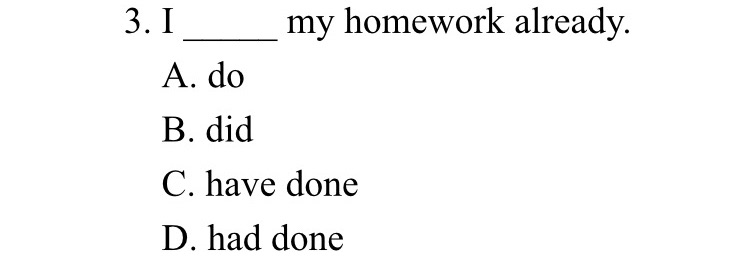 3. I ______ my homework already. A. do B. | StudyX
