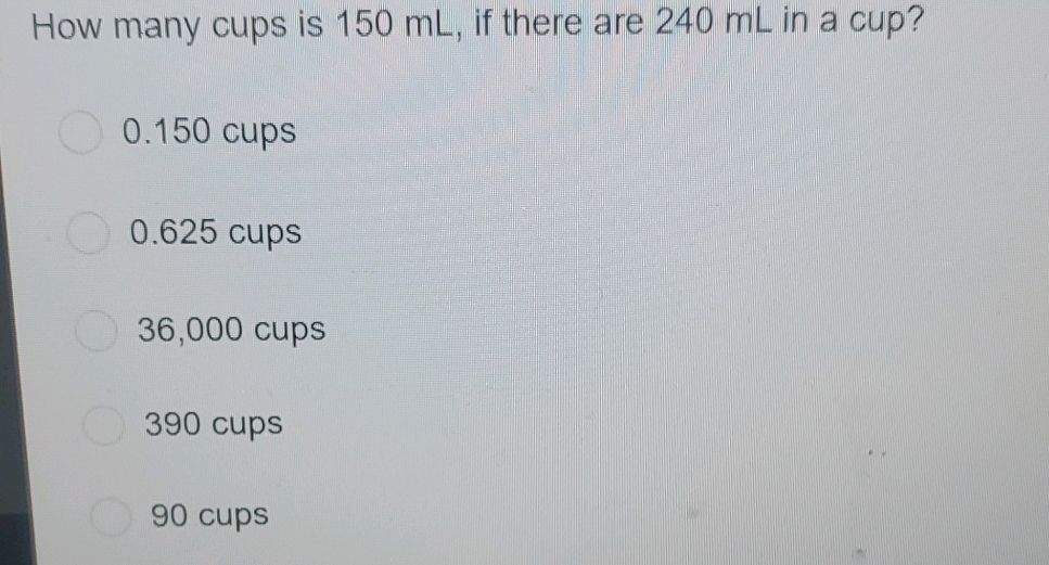 How many cups is 150 mL, if there are 240 mL | StudyX