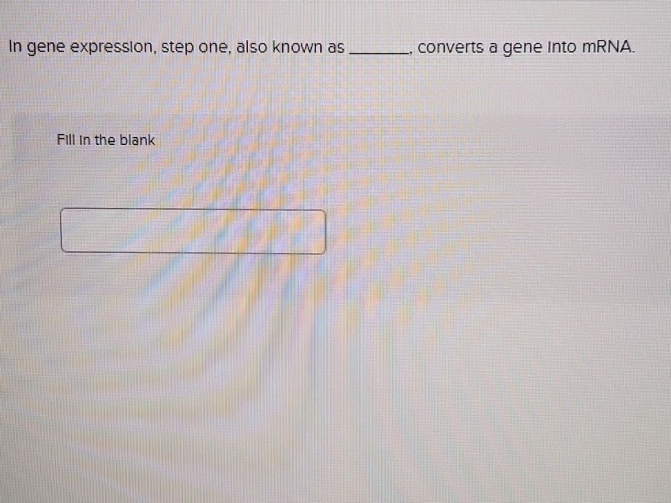 In gene expression, step one, also known as | StudyX