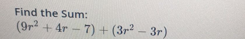 Find the Sum: $(9r^2 + 4r - 7) + (3r^2 - | StudyX