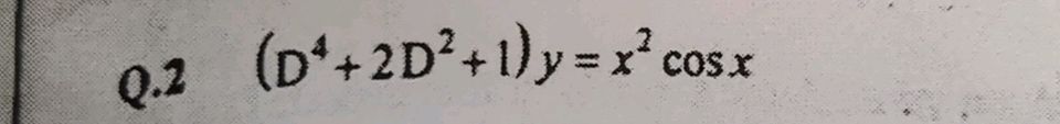 Q.2 $(D^4 + 2D^2 + 1)y = x^2 ext{cos} x$