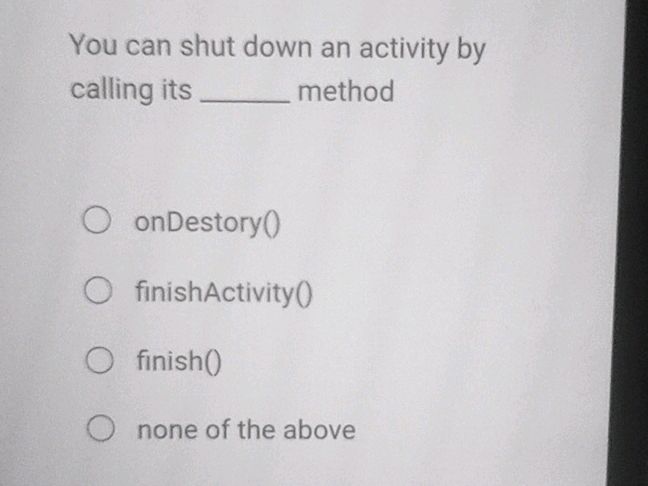You can shut down an activity by calling its | StudyX