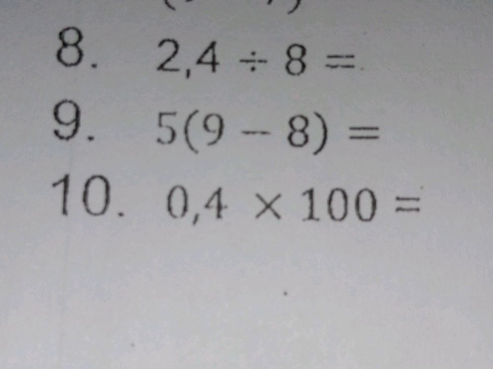 8. 2,4 ÷ 8 = 9. 5(9 - 8) = 10. 0,4 × 100 | StudyX