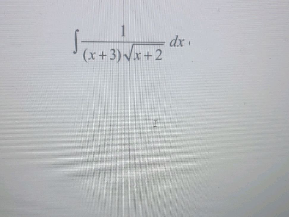 Integral of 1/((x+3)sqrt(x+2)) | StudyX