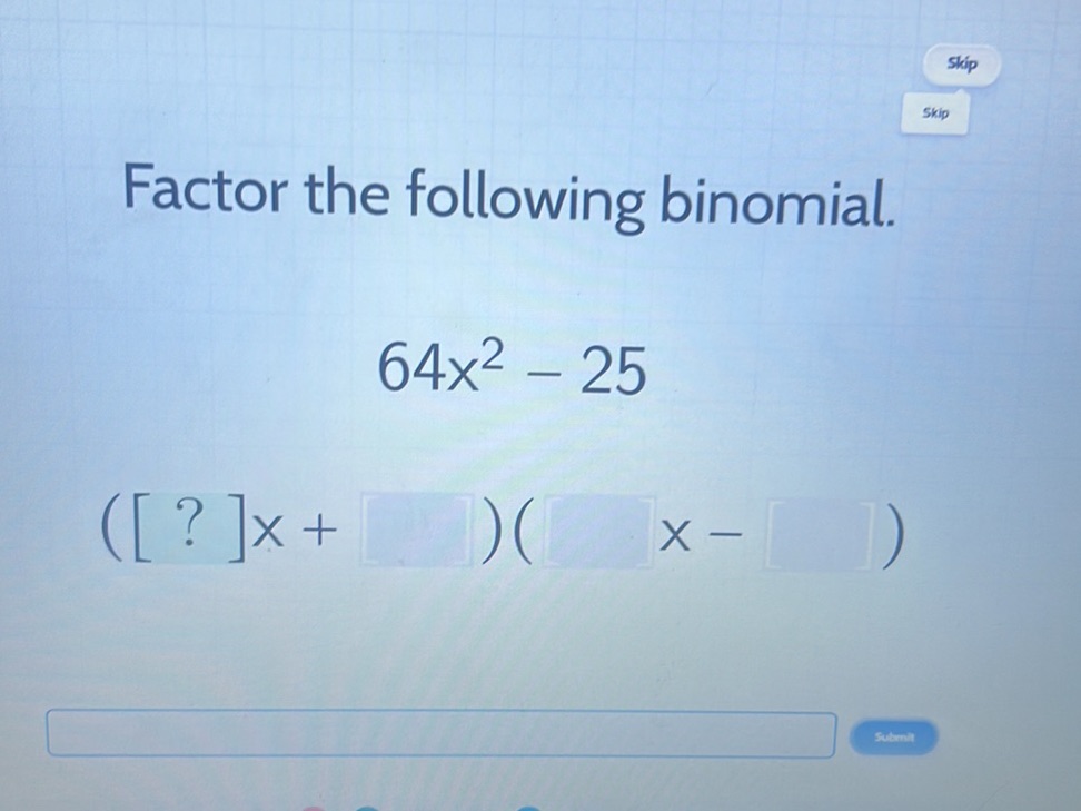 Factor the following binomial. $64x^2 - 25$ | StudyX