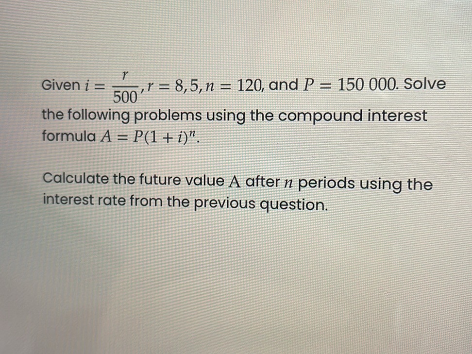 Given $i = {r}{500}$, $r = 8, 5$, $n = | StudyX