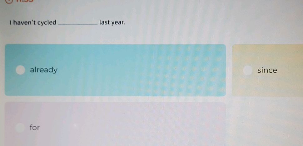 I haven't cycled ______ last year. already | StudyX