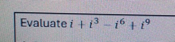 Evaluate complex number expression: i | i^3 | StudyX