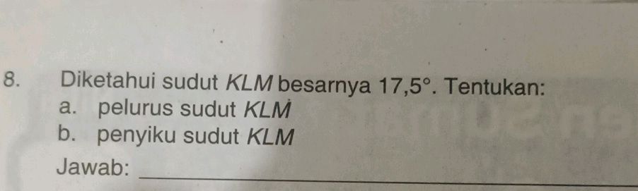 8. Diketahui sudut KLM besarnya 17,5°. | StudyX