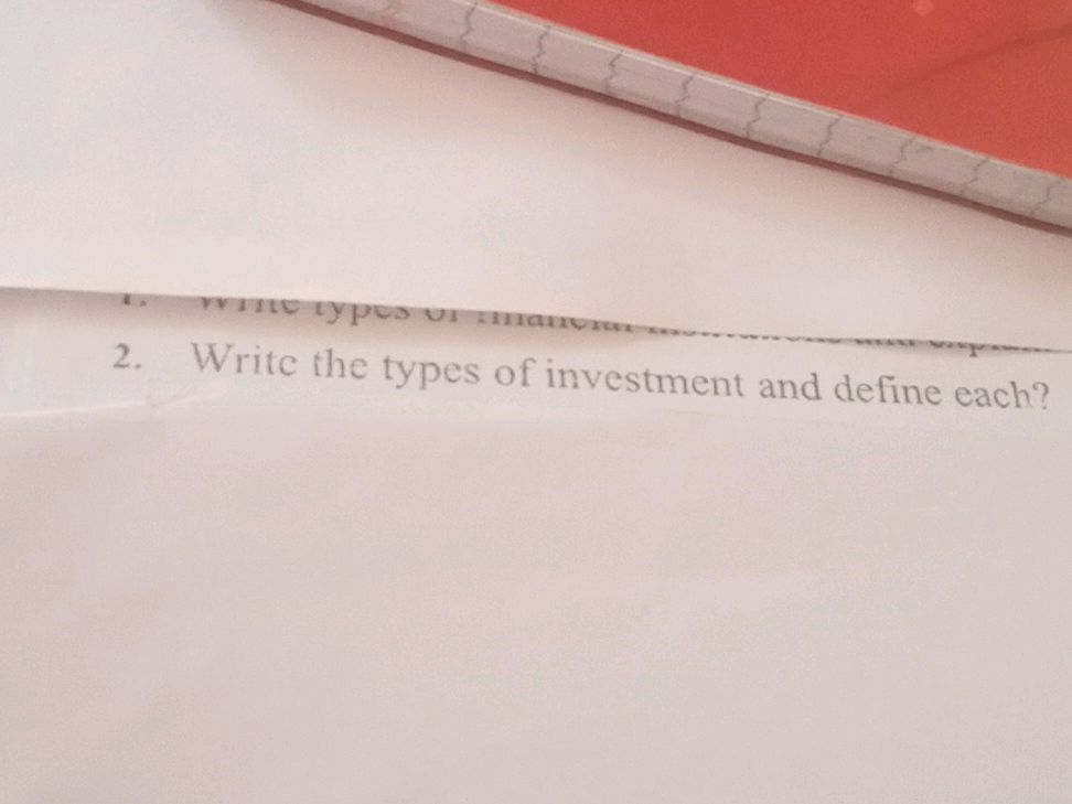 2. Write the types of investment and define | StudyX