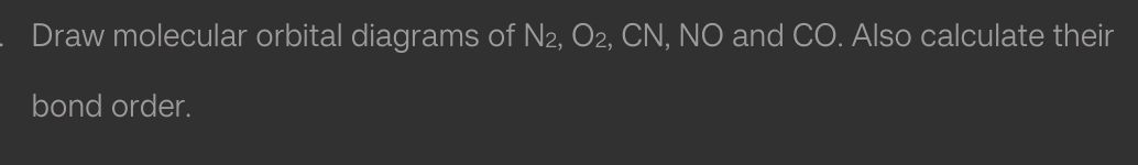 Draw molecular orbital diagrams of N2, O2, | StudyX