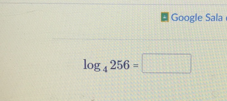 Solve Logarithm: log base 4 of 256 | StudyX