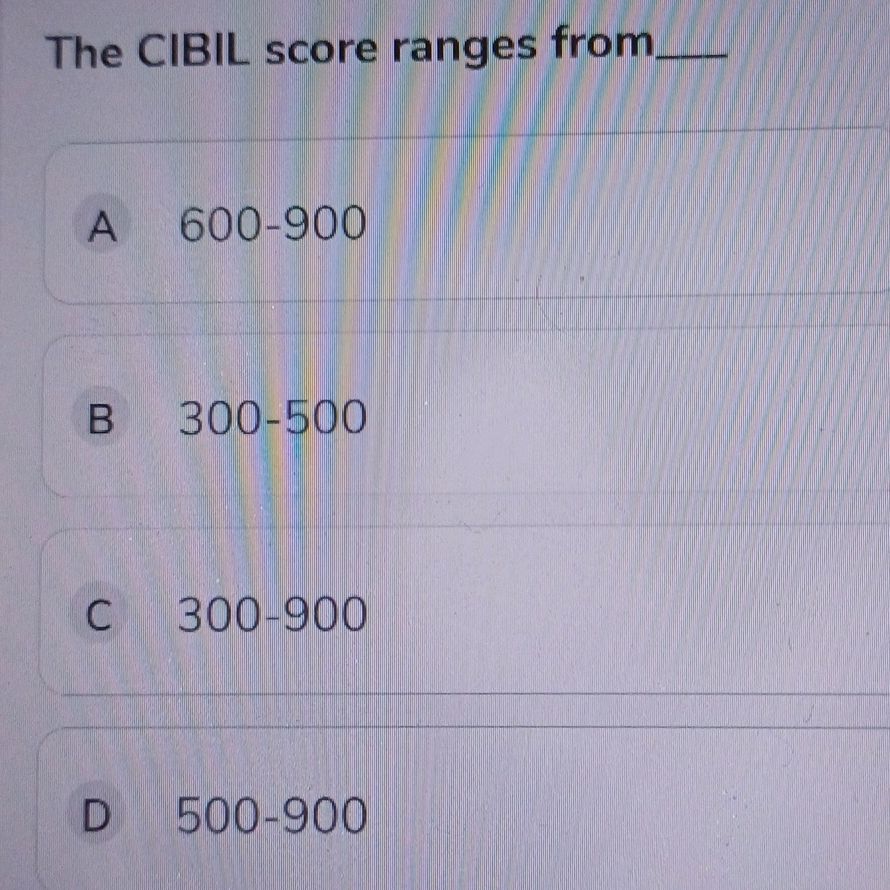 The CIBIL score ranges from_ A 600-900 B | StudyX