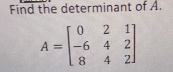 Find the determinant of A. $A = 0 2 1 | StudyX