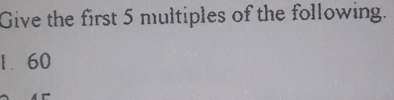 Give the first 5 multiples of the following. | StudyX