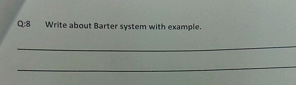 Q:8 Write about Barter system with example. | StudyX
