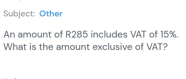 An amount of R285 includes VAT of 15%. What | StudyX