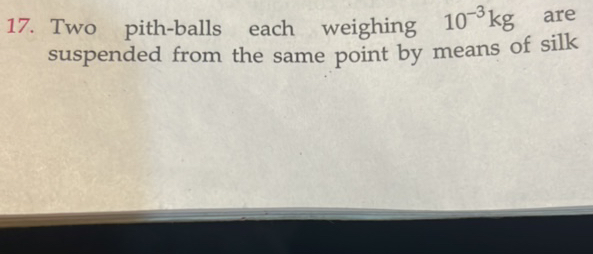 17 Two pith-balls each weighing 10-3 kg are | StudyX